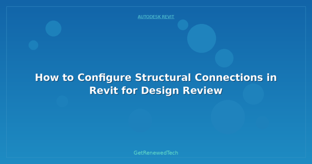 How to Configure Structural Connections in Revit for Design Review ...