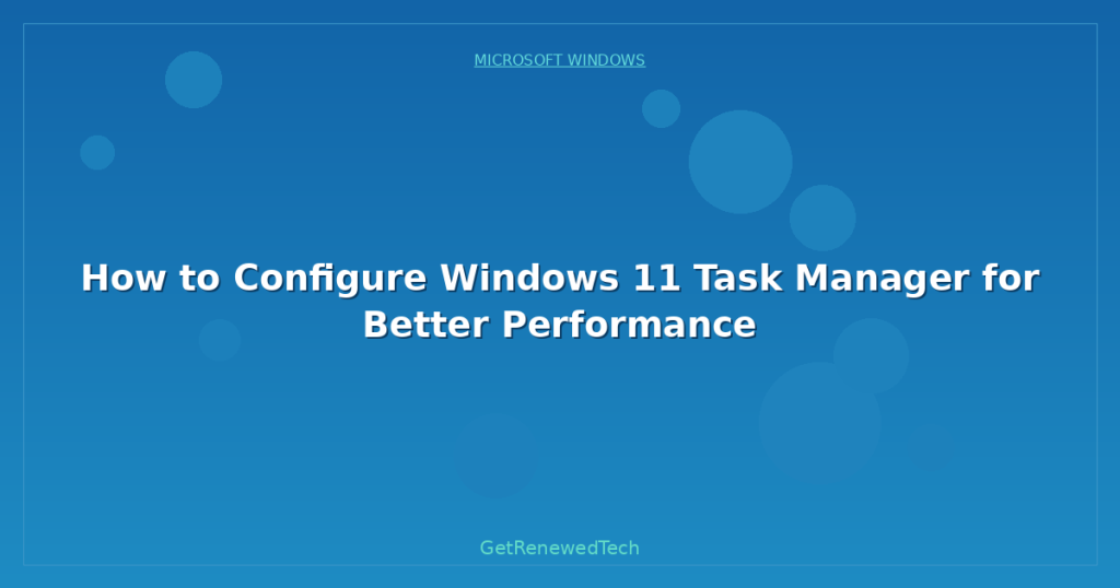 How to Configure Windows 11 Task Manager for Better Performance ...
