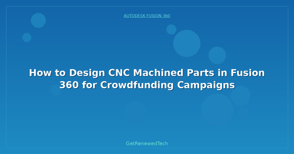 How to Design CNC Machined Parts in Fusion 360 for Crowdfunding ...